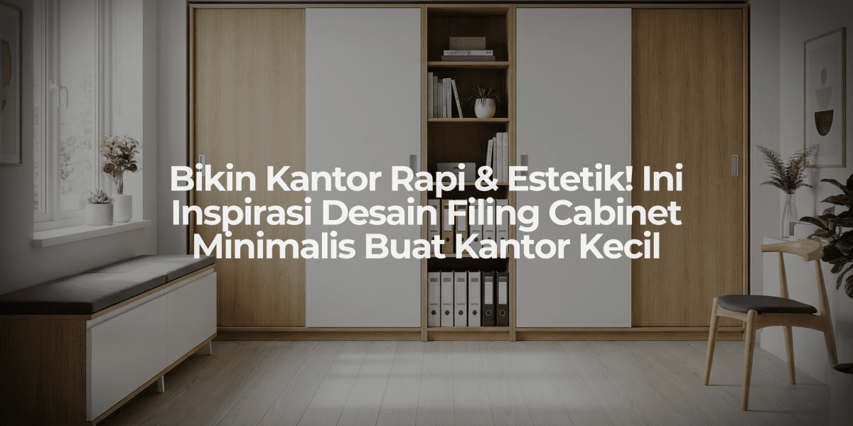 Bikin Kantor Rapi & Estetik! Ini Inspirasi Desain Filing Cabinet Minim— OSCARLIVING