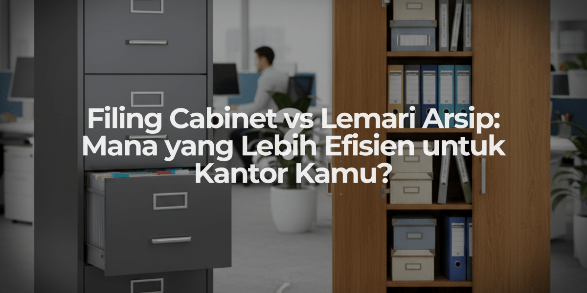 Filing Cabinet vs Lemari Arsip: Mana yang Lebih Efisien untuk Kantor K ...